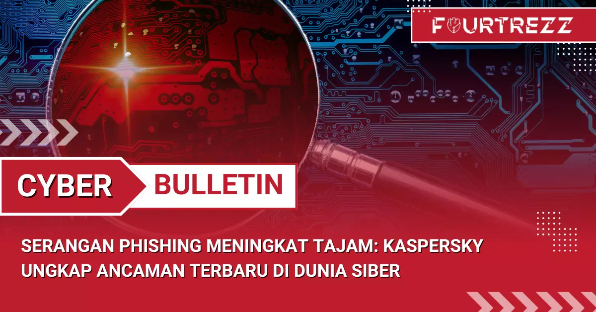 Serangan Phishing Meningkat Tajam: Kaspersky Ungkap Ancaman Terbaru di Dunia Siber - Fourtrezz